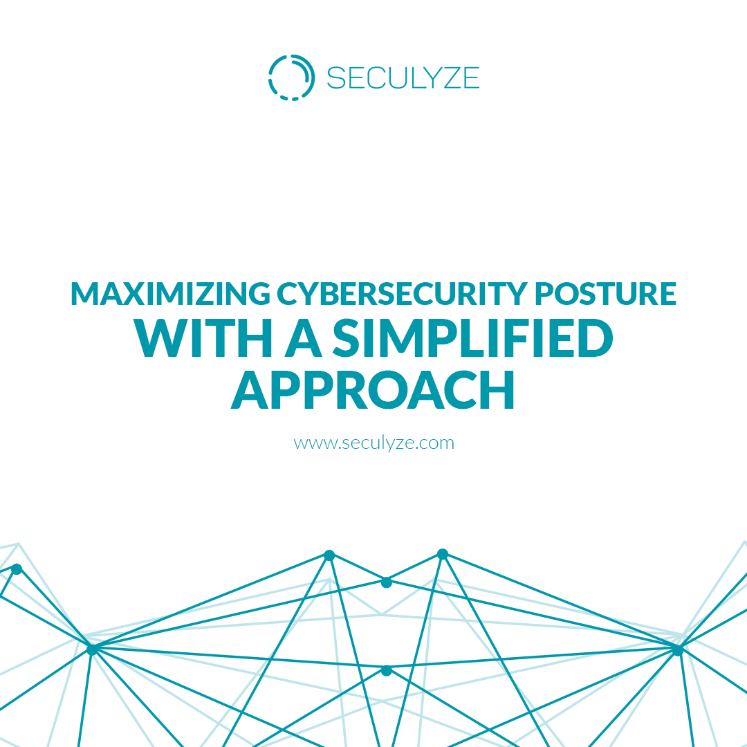 Maximizing Cybersecurity Posture With A Simplified Approach Seculyze